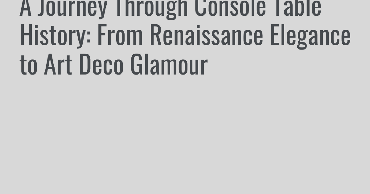 A Journey Through Console Table History: From Renaissance Elegance to Art Deco Glamour | Lee ...