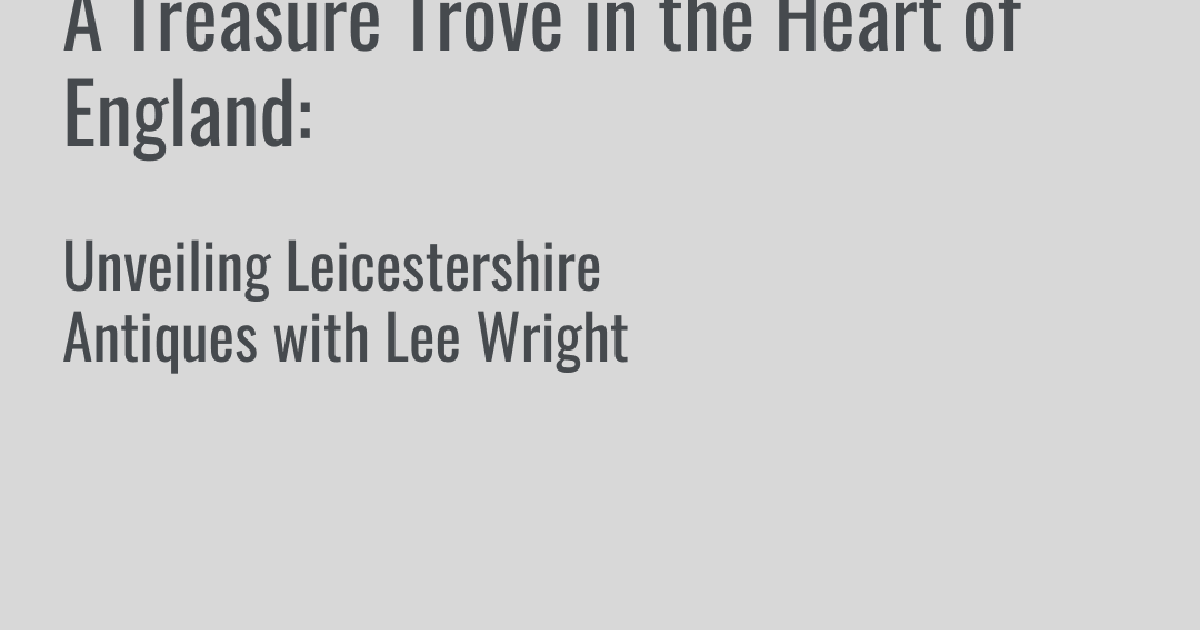 A Treasure Trove in the Heart of England: | Lee Wright Antiques